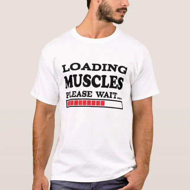 Loading Muscles Please Wait... T-Shirt | Zazzle
