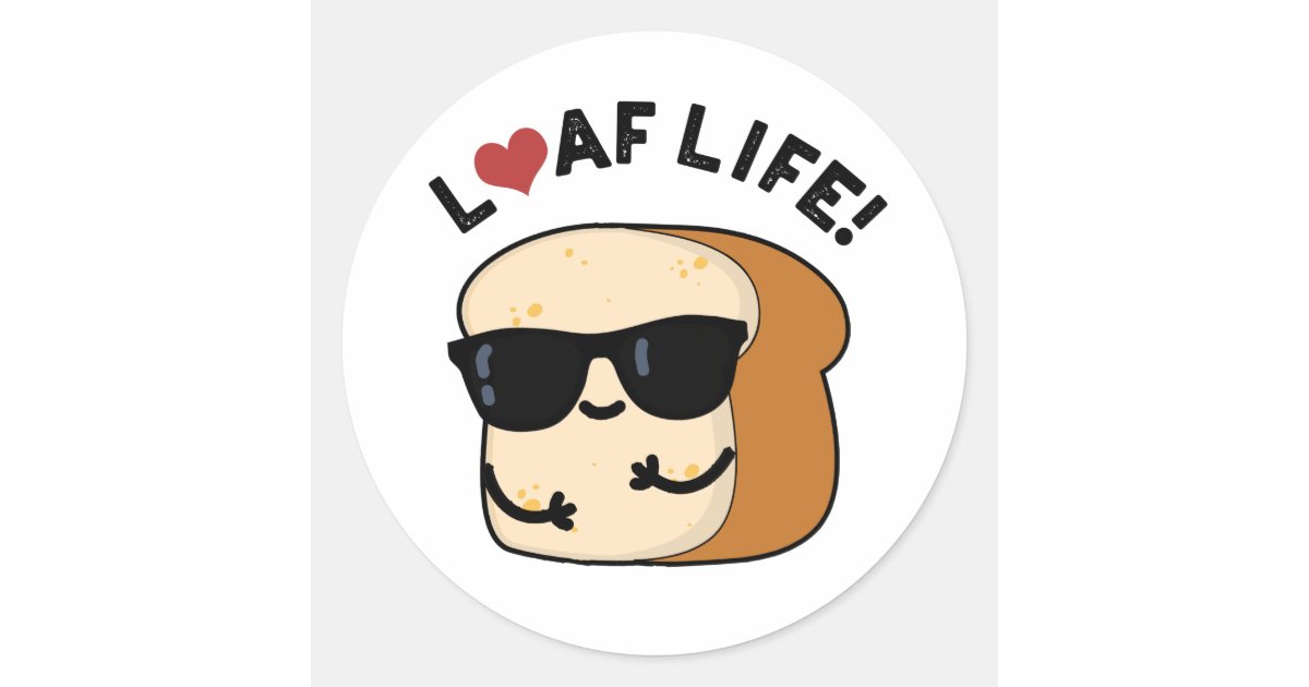 Loaf Life Funny Positive Bread Pun Classic Round Sticker | Zazzle