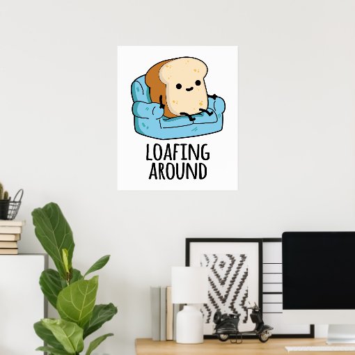 Loafing Around Funny Bread Pun Poster | Zazzle