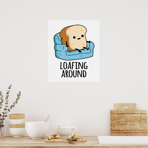 Loafing Around Funny Bread Pun Poster | Zazzle