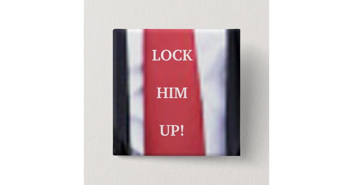 LOCK HIM UP BUTTON | Zazzle
