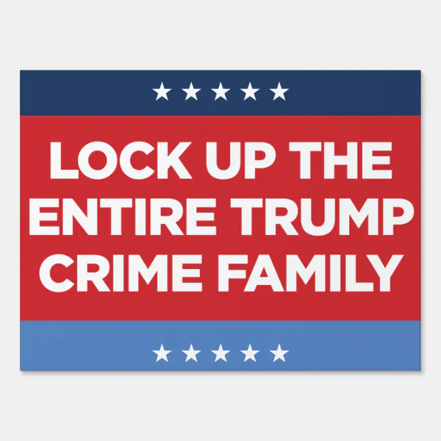 LOCK UP THE ENTIRE TRUMP CRIME FAMILY yard sign | Zazzle