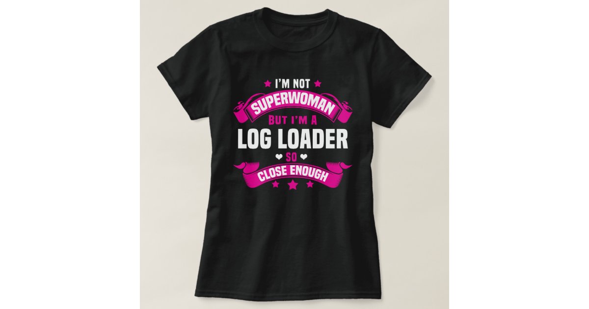 Log Loader T-Shirt | Zazzle