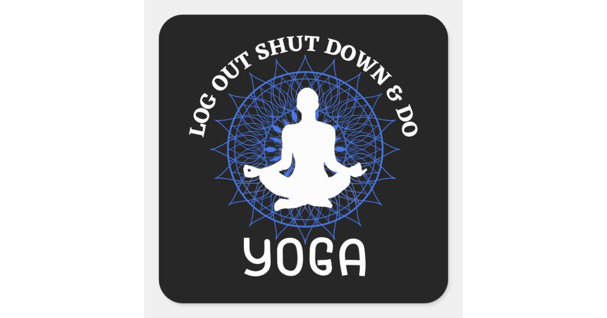 Logout shut down relax and do yoga square sticker | Zazzle
