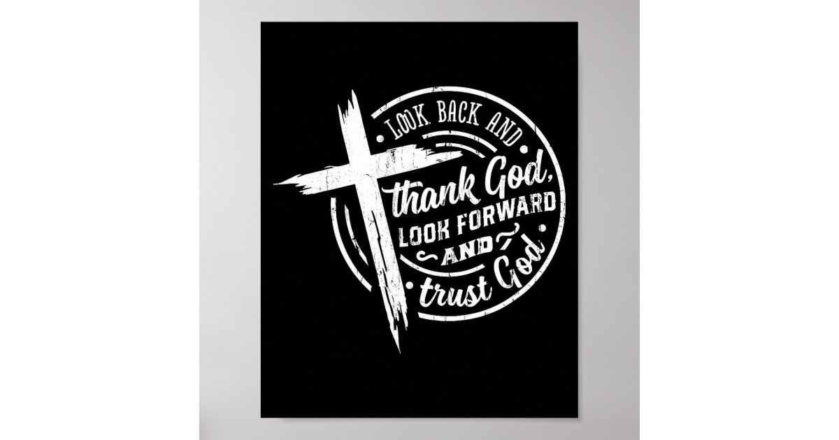 Look Back And Thank God Look Forward And Trust God Poster | Zazzle