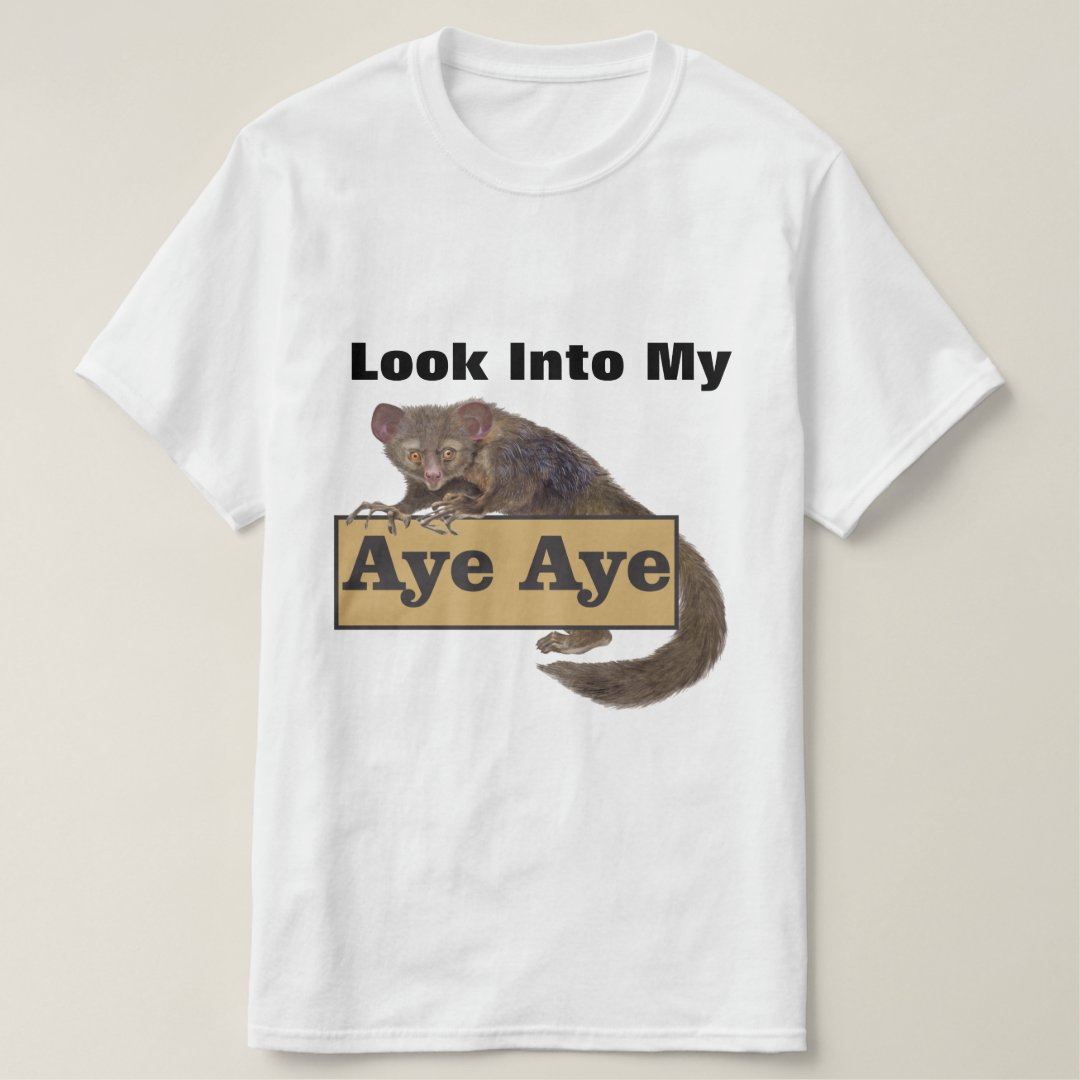 Look Into My Aye Aye T-Shirt | Zazzle