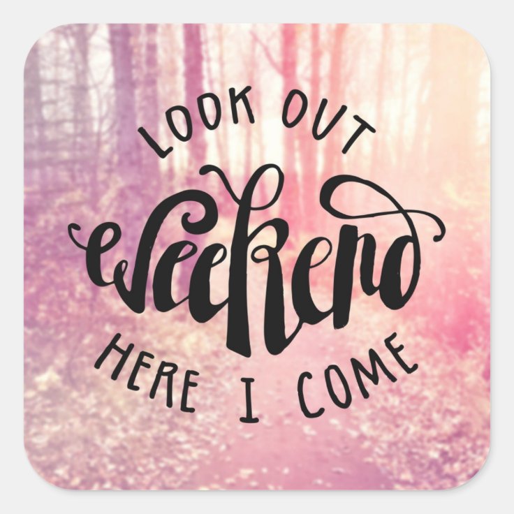 Look Out Weekend Here I Come 2 Square Sticker | Zazzle