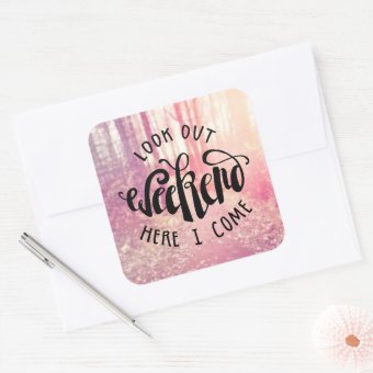 Look Out Weekend Here I Come 2 Square Sticker | Zazzle