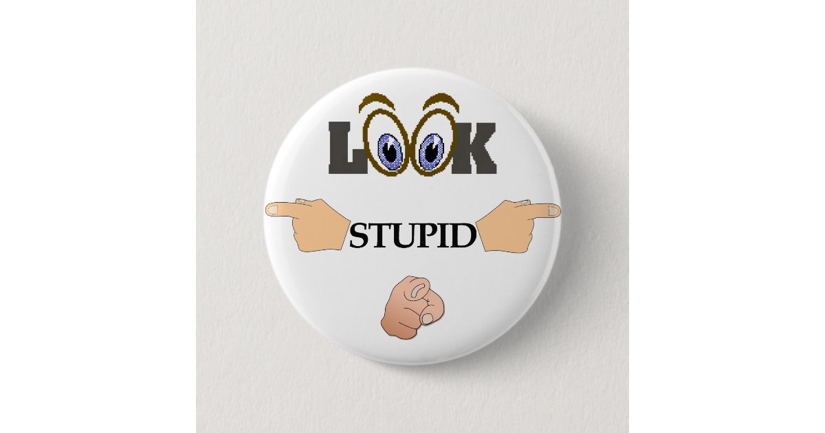 Look Stupid Button | Zazzle