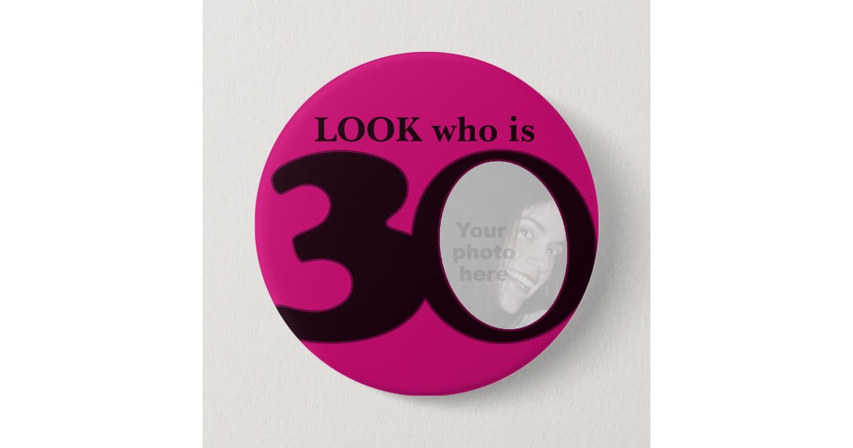 Look who is 30 photo fun hot pink button/badge button | Zazzle.com