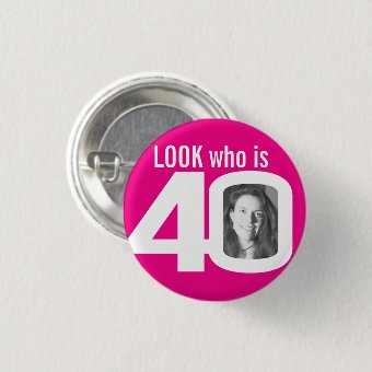Look who is 40 photo hot pink white button | Zazzle