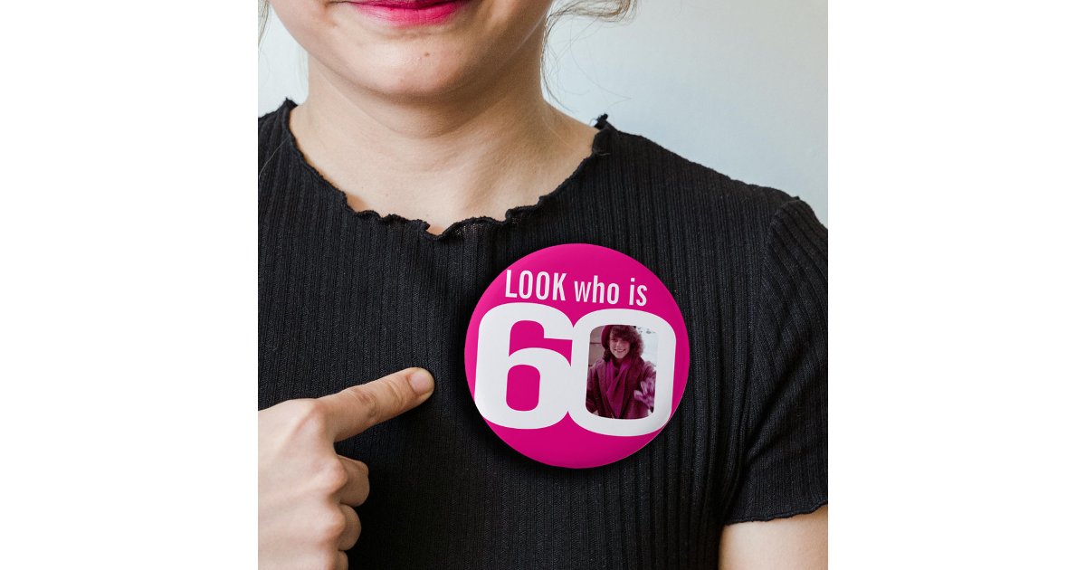 Look who is 60 custom photo pink white 60th button | Zazzle
