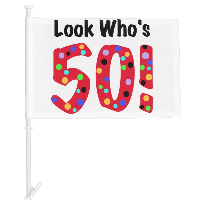 Look Who's 50 50th Birthday Car Flag | Zazzle.com