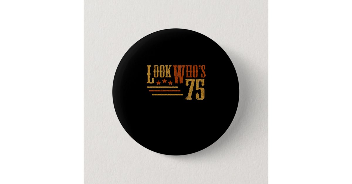 Look Whos 75 Years Old Funny 75th Birthday Gift Button | Zazzle