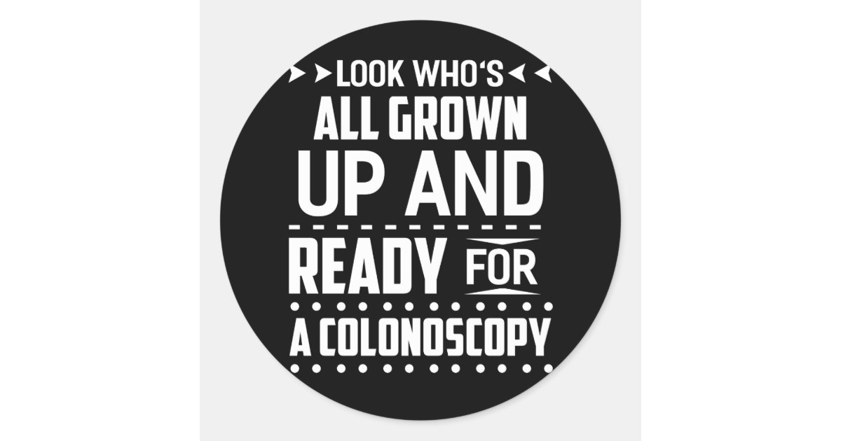 Look Who's All Grown Up And Ready For Colonoscopy Classic Round Sticker ...