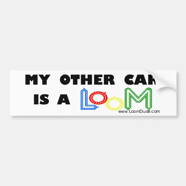 Loom Dude "My Other Car is a Loom" Bumper Sticker | Zazzle