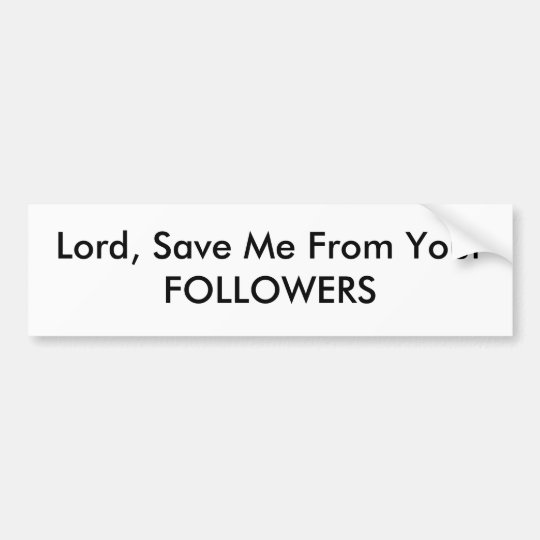 Lord, Save Me From Your FOLLOWERS Bumper Sticker | Zazzle.com
