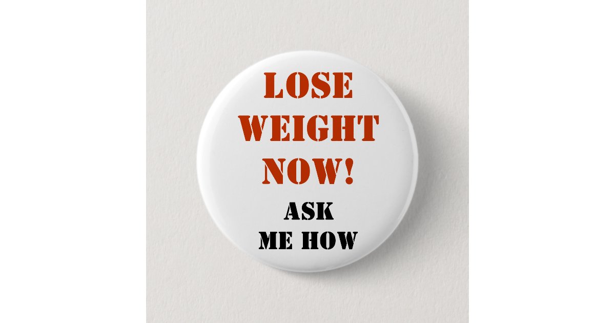 Lose Weight Now! - Button | Zazzle