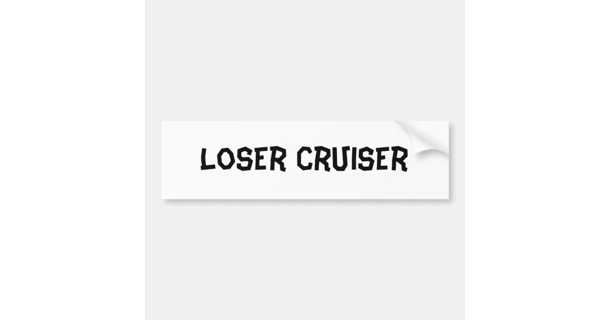 Loser Cruiser Bumper Sticker | Zazzle