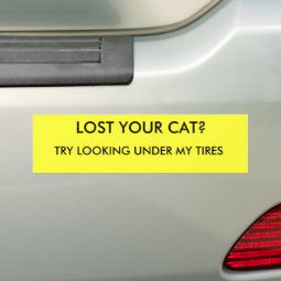 LOST YOUR CAT?, TRY LOOKING UNDER MY TIRES BUMPER STICKER | Zazzle