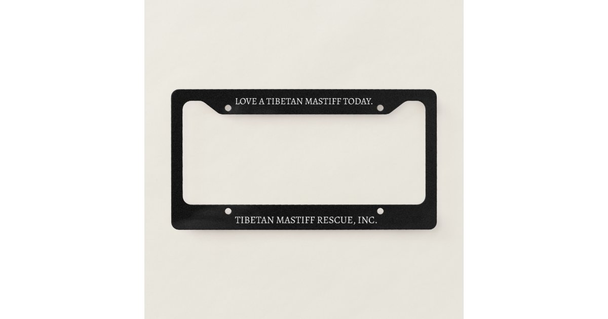 LOVE A TIBETAN MASTIFF TODAY BLACK LICENSE PLATE FRAME | Zazzle