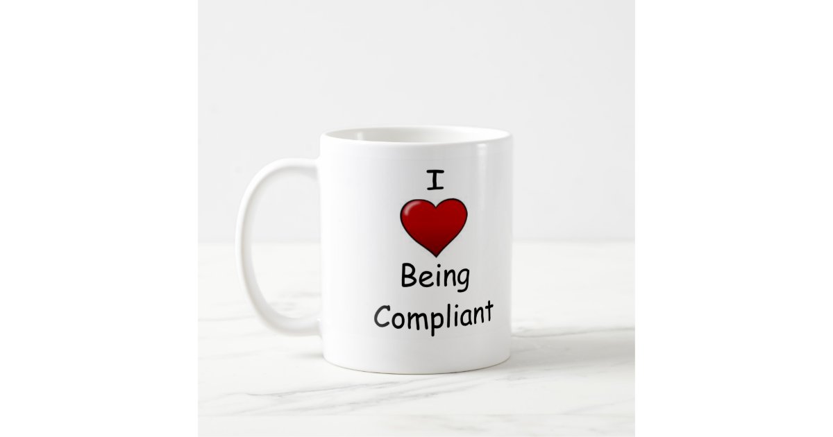 Love Being Compliant Funny Compliance Quote Coffee Mug | Zazzle