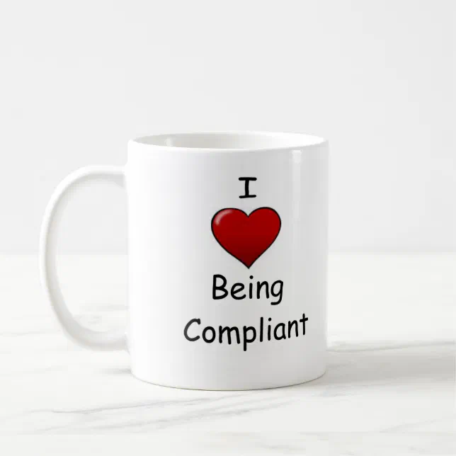 Love Being Compliant Funny Compliance Quote Coffee Mug | Zazzle