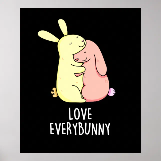 Love Every Bunny Funny Rabbit Pun Dark BG Poster | Zazzle