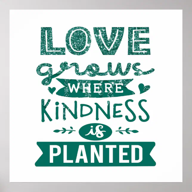 Love Grows Where Kindness Is Planted Poster | Zazzle