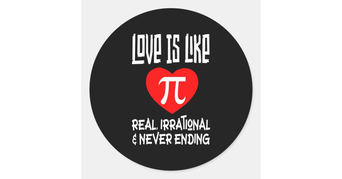 Love is Like Pi! Real Irrational & Never Ending Classic Round Sticker ...
