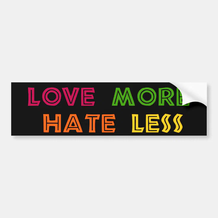 Love More Hate Less Bumper Sticker | Zazzle