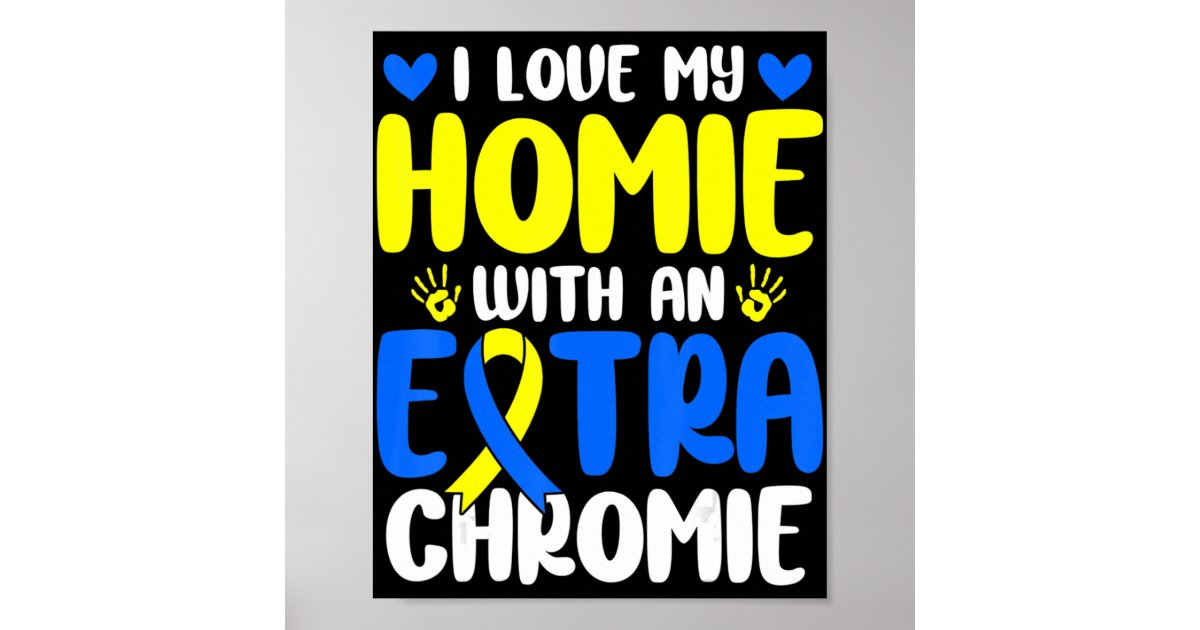 Love My Homie With The Extra Chromie Down Syndrome Poster | Zazzle