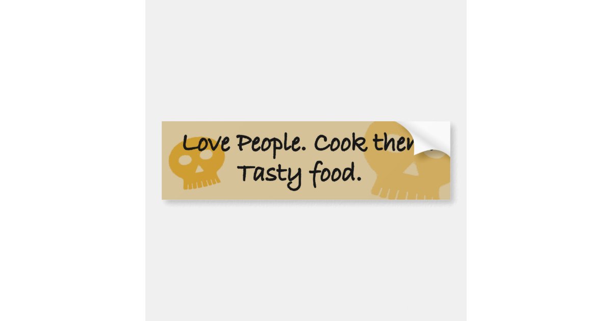Love people. Cook them. Tasty food. Bumper Sticker | Zazzle