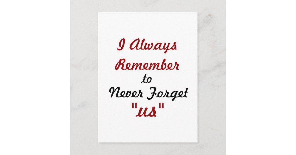 Love Quote - I Always Remember to Never Forget Us: Postcard | Zazzle