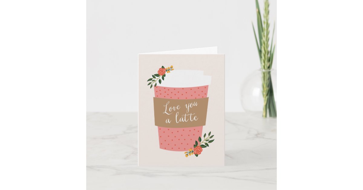 Love You a Latte | Valentine Holiday Card | Zazzle