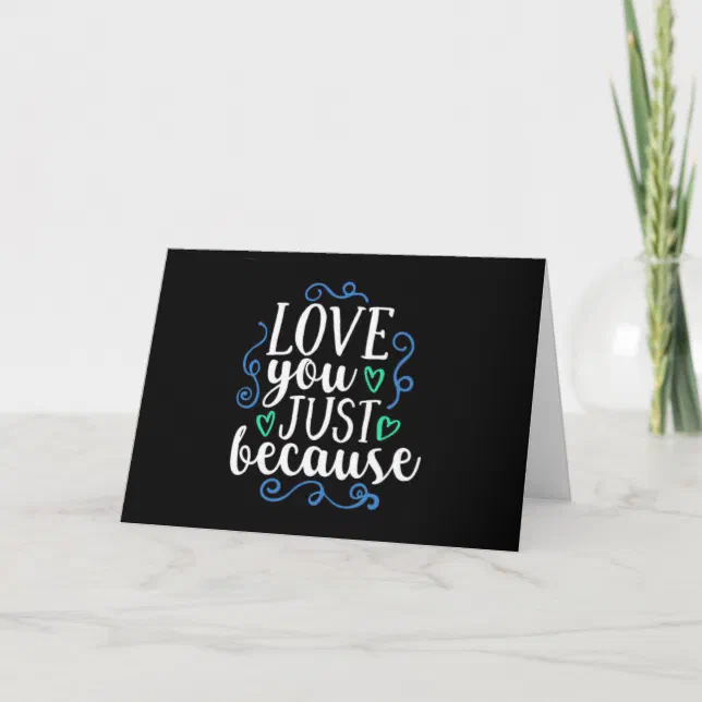 LOVE YOU JUST BECAUSE**** A CARD FOR ANY TIME | Zazzle