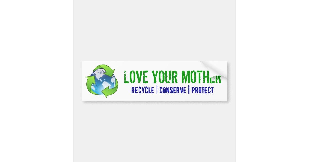 love your mother, recycle, conserve, protect bumper sticker | Zazzle.com