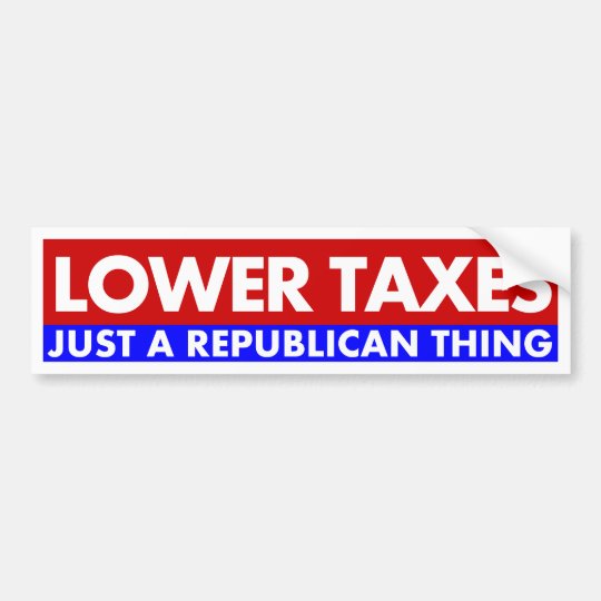 Lower Taxes - Just A Republican Thing Bumper Sticker | Zazzle.com