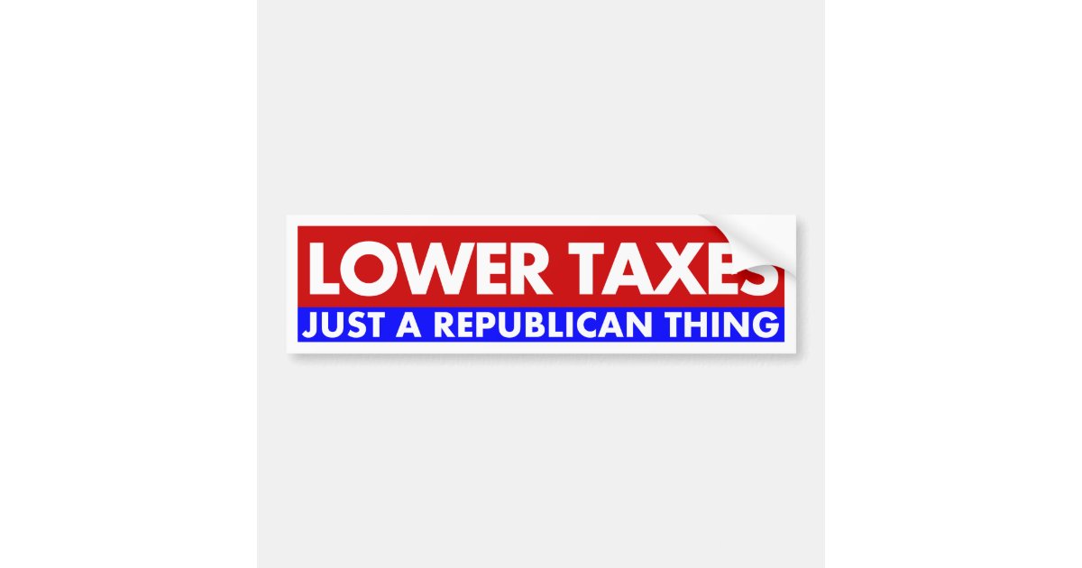Lower Taxes - Just A Republican Thing Bumper Sticker | Zazzle
