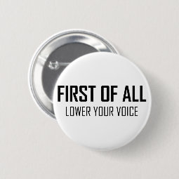 Lower Your Voice Pinback Button | Zazzle