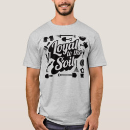 Loyal To The Soil Gardening Farming Humor T-Shirt | Zazzle