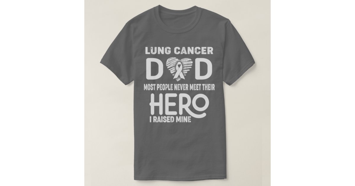 Lung Cancer Dad Most People Never Meet Their Hero T-Shirt | Zazzle