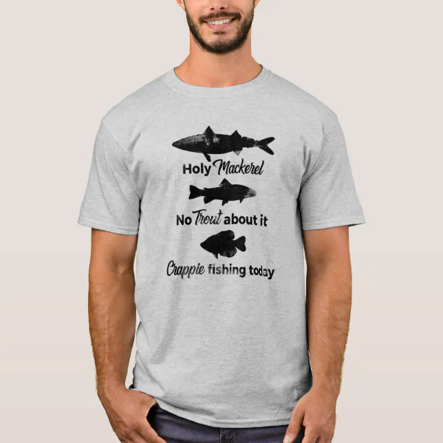 Mackerel Trout Crappie Fishing Pun T-Shirt | Zazzle