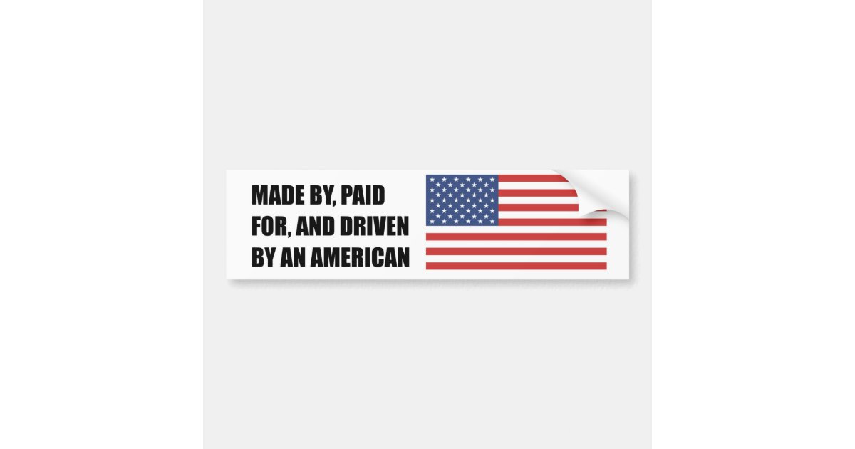Made by Paid for and Driven by an American Bumper Sticker | Zazzle
