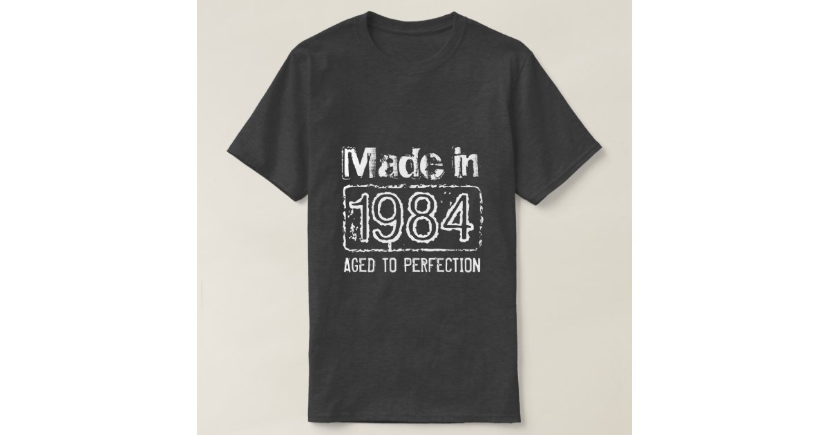 Made In The 80s T Shirt 1984 Aged To Perfection Zazzle