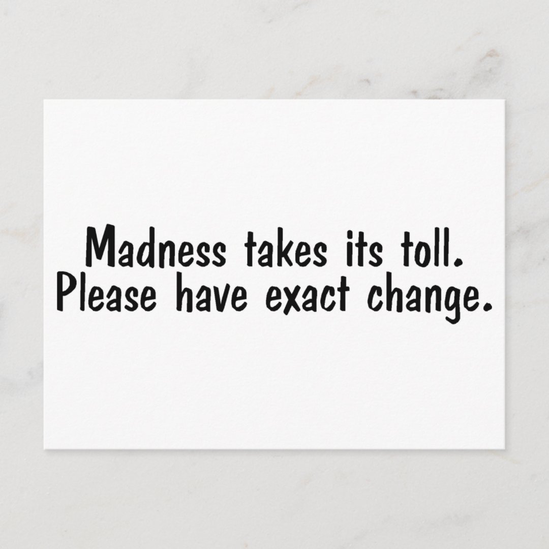 Madness Takes Its Toll Please Have Exact Change Postcard | Zazzle