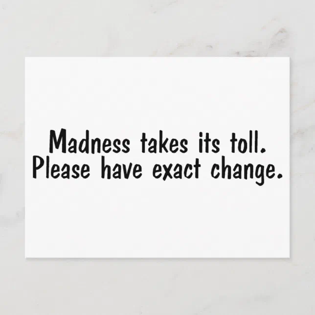 Madness Takes Its Toll Please Have Exact Change Postcard | Zazzle