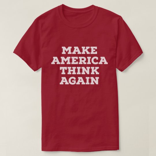 Make America Think Again T-shirt | Zazzle.com