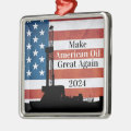 Make American Oil Great Again Dated Metal Ornament | Zazzle