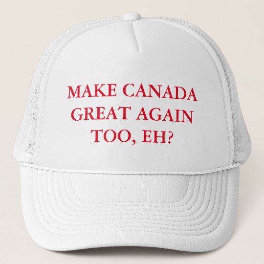 Make Canada Great Again Too, Eh? Trucker Hat | Zazzle.com